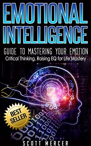 Emotional Intelligence: Guide to Mastering Your Emotion- Critical ...