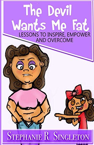 The Devil Wants Me Fat: Lessons to Inspire, Encourage and Empower by ...