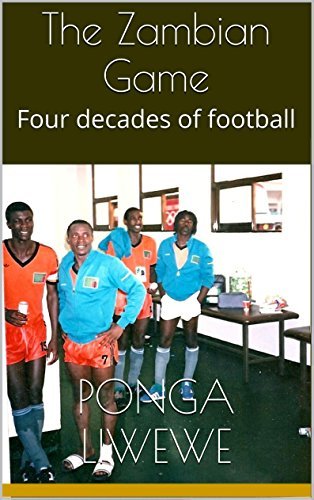The Zambian Game: Four decades of football by Ponga Liwewe | Goodreads