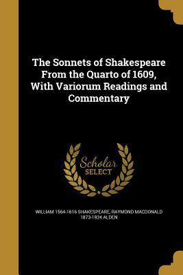The Sonnets of Shakespeare From the Quarto of 1609, With Variorum ...