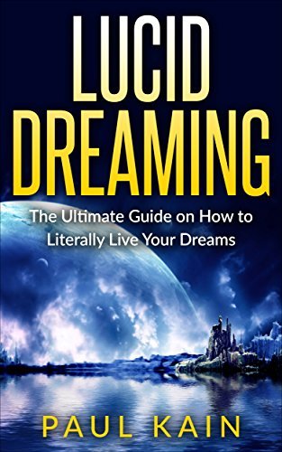 Lucid Dreaming: The Ultimate Guide on How to Literally Live Your Dreams by Paul Kain | Goodreads