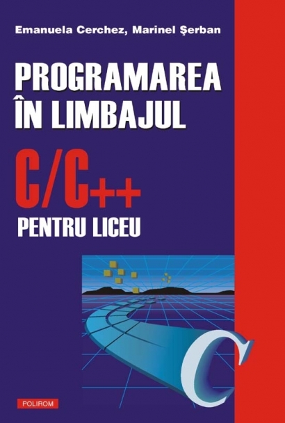 Programarea în limbajul C/C++ pentru liceu: vol. 1 by Emanuela Cerchez ...