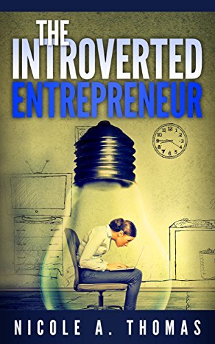 The Introverted Entrepreneur: How To Thrive In Business As An Introvert ...