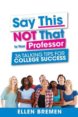 Say This, NOT That to Your Professor: 36 Talking Tips for College ...