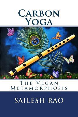 Carbon Yoga: The Vegan Metamorphosis by Sailesh Rao | Goodreads