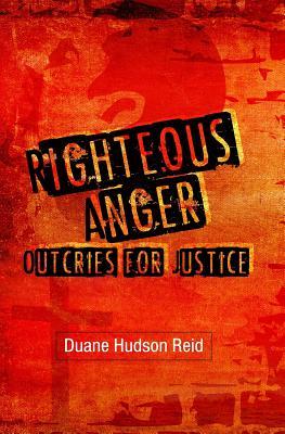 Righteous Anger: Outcries for Justice by Duane Hudson Reid | Goodreads