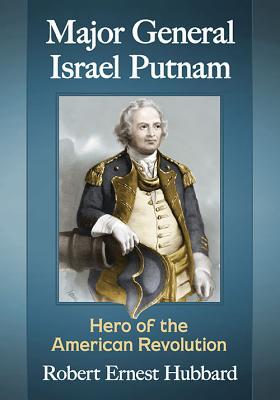 Major General Israel Putnam: Hero of the American Revolution by Robert ...