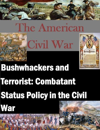 Bushwhackers and Terrorist: Combatant Status Policy in the Civil War by ...