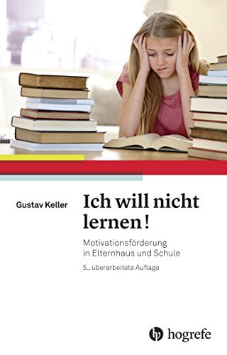 Ich will nicht lernen!: Motivationsförderung in Elternhaus und Schule ...
