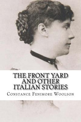 The Front Yard and other Italian stories by Constance Fenimore Woolson ...