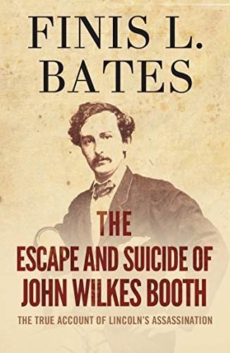 The Escape and Suicide of John Wilkes Booth by Finis L. Bates | Goodreads