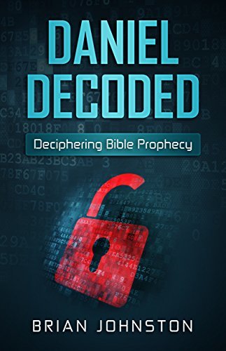 Daniel Decoded: Deciphering Bible Prophecy by Brian Johnston | Goodreads