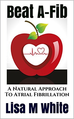 Beat A-Fib: A Natural Approach To Atrial Fibrillation by Lisa M. White ...