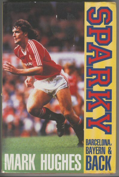 Sparky: Barcelona, Bayern and Back: The Autobiography of Mark Hughes by ...