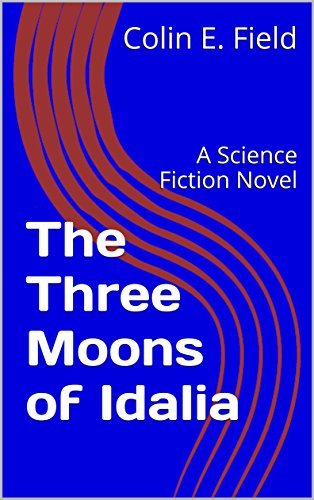 The Three Moons of Idalia: A Science Fiction Novel by Colin E. Field ...