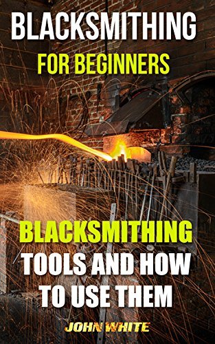 Blacksmithing For Beginners: Blacksmithing Tools And How To Use Them by ...