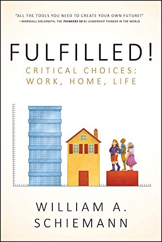 Fulfilled!: Critical Choices: Work, Home, Life by William Schiemann ...