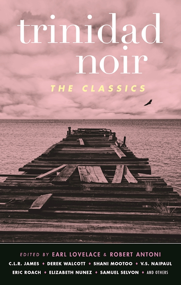 Trinidad Noir: The Classics (Akashic Noir) by Robert Antoni | Goodreads