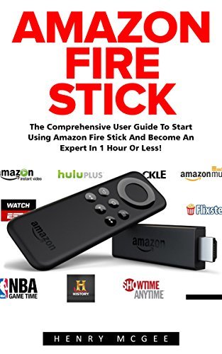 Amazon Fire Stick: The Comprehensive User Guide To Start Using Amazon ...