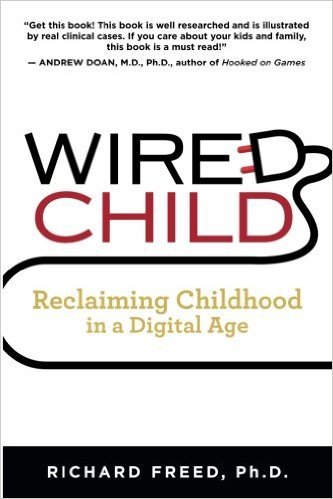 Wired Child: Reclaiming Childhood in a Digital Age by Richard Freed | Goodreads