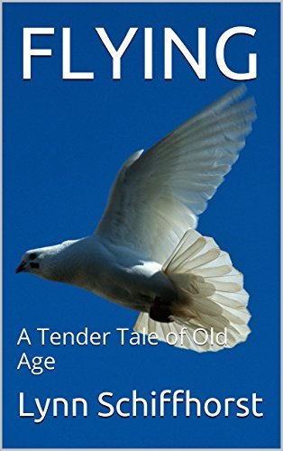 Flying: A Tender Tale of Old Age by Lynn Schiffhorst | Goodreads