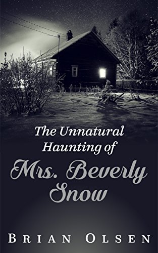 The Unnatural Haunting of Mrs. Beverly Snow by Brian Olsen | Goodreads