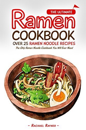 The Ultimate Ramen Cookbook - Over 25 Ramen Noodle Recipes: The Only ...