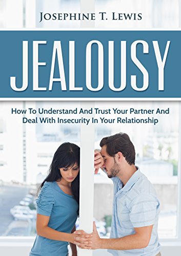 Jealousy: How to Understand and Trust Your Partner and Deal with Insecurity in Your Relationship ...