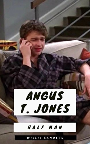 Angus T. Jones: Half Man by Willis Sanders | Goodreads