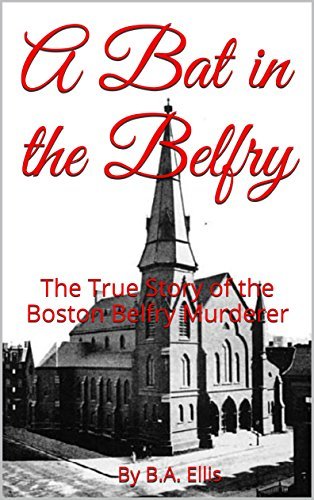 A Bat in the Belfry: The True Story of the Boston Belfry Murderer by B ...