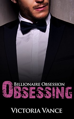 Obsessing: Billionaire Obsession by Victoria Vance | Goodreads