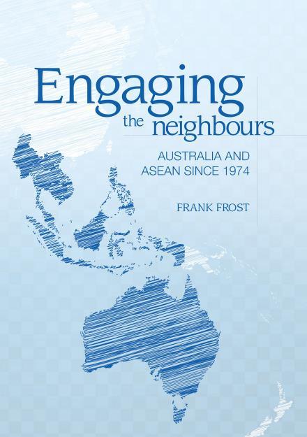 Engaging the neighbours: Australia and ASEAN since 1974 by Frank Frost ...