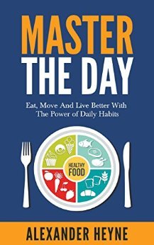 Master The Day: Eat, Move and Live Better With The Power of Daily ...