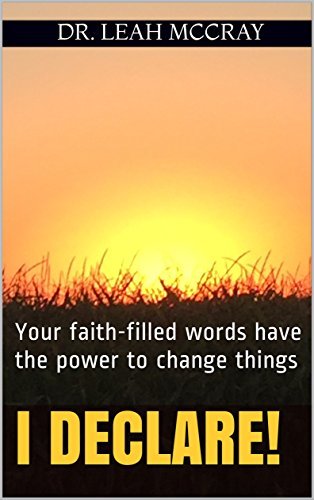 I Declare!: Your faith-filled words have the power to change things by ...