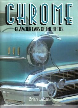 Chrome: Glamour Cars of the Fifties by BRIAN LABAN by Brian Laban | Goodreads