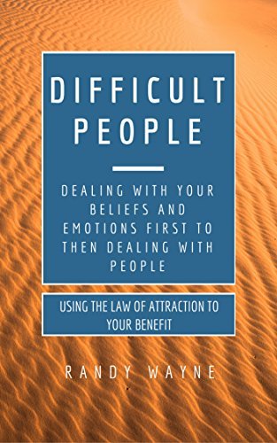 Difficult People: Dealing with Your Beliefs and Emotions First to then ...