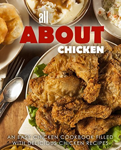 All About Chicken: An Easy Chicken Cookbook Filled With Delicious ...