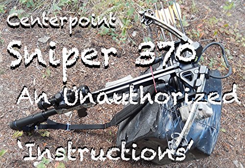 Centerpoint Sniper 370 An Unauthorized 'Instructions': 70 full-color ...