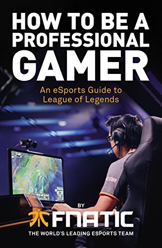 How To Be a Professional Gamer: An eSports Guide to League of Legends ...