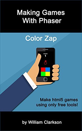 Making games with Phaser: Color Zap by William Clarkson | Goodreads