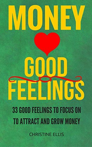 Feel the Feelings and the Money Will Follow: 33 Good Feelings ...