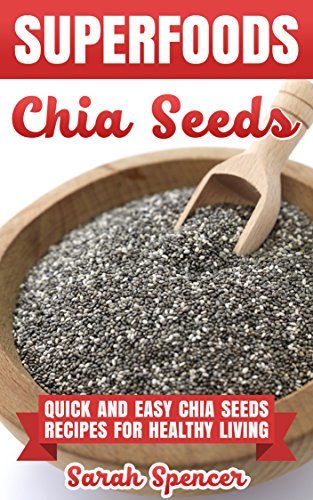 SUPERFOODS: Chia Seeds: Quick and Easy Chia Seed Recipes for Healthy ...