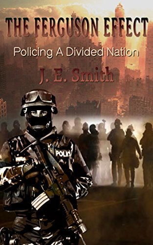The Ferguson Effect: Policing A Divided Nation by J.E. Smith | Goodreads