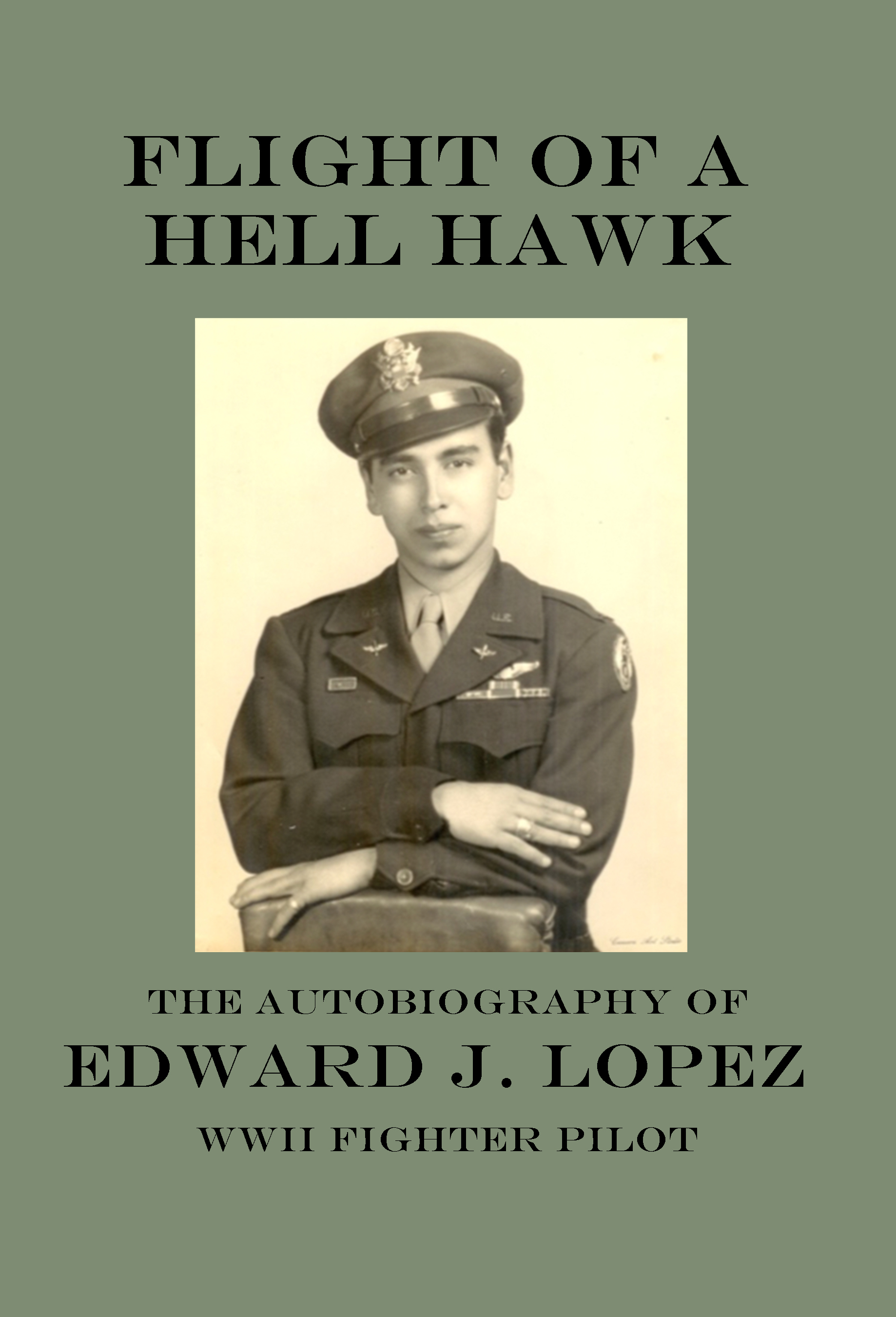Flight of A Hell Hawk: The Autobiography of Edward J. Lopez, WWII ...