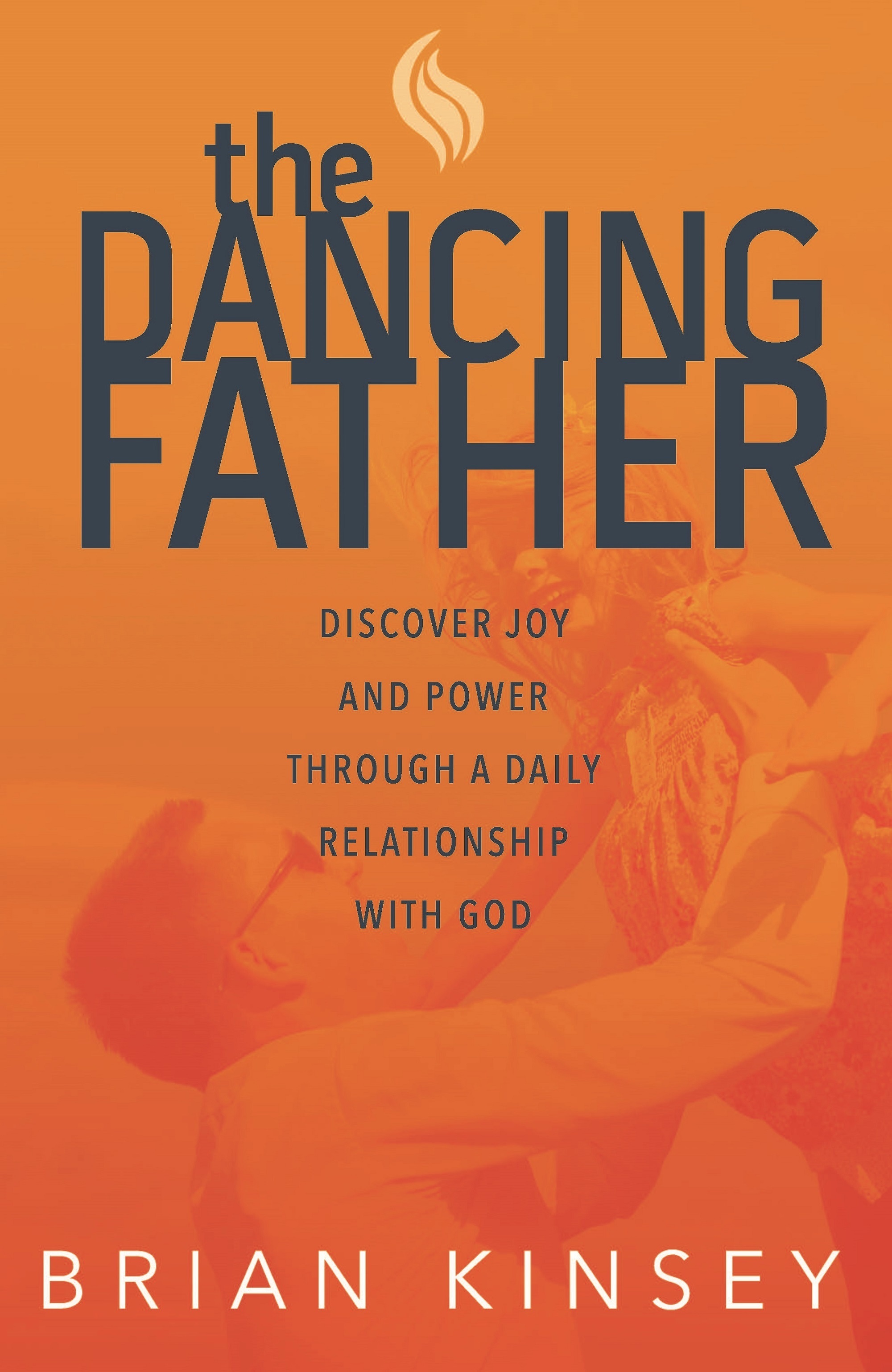 The Dancing Father: Discover Joy and Power through a Daily Relationship ...