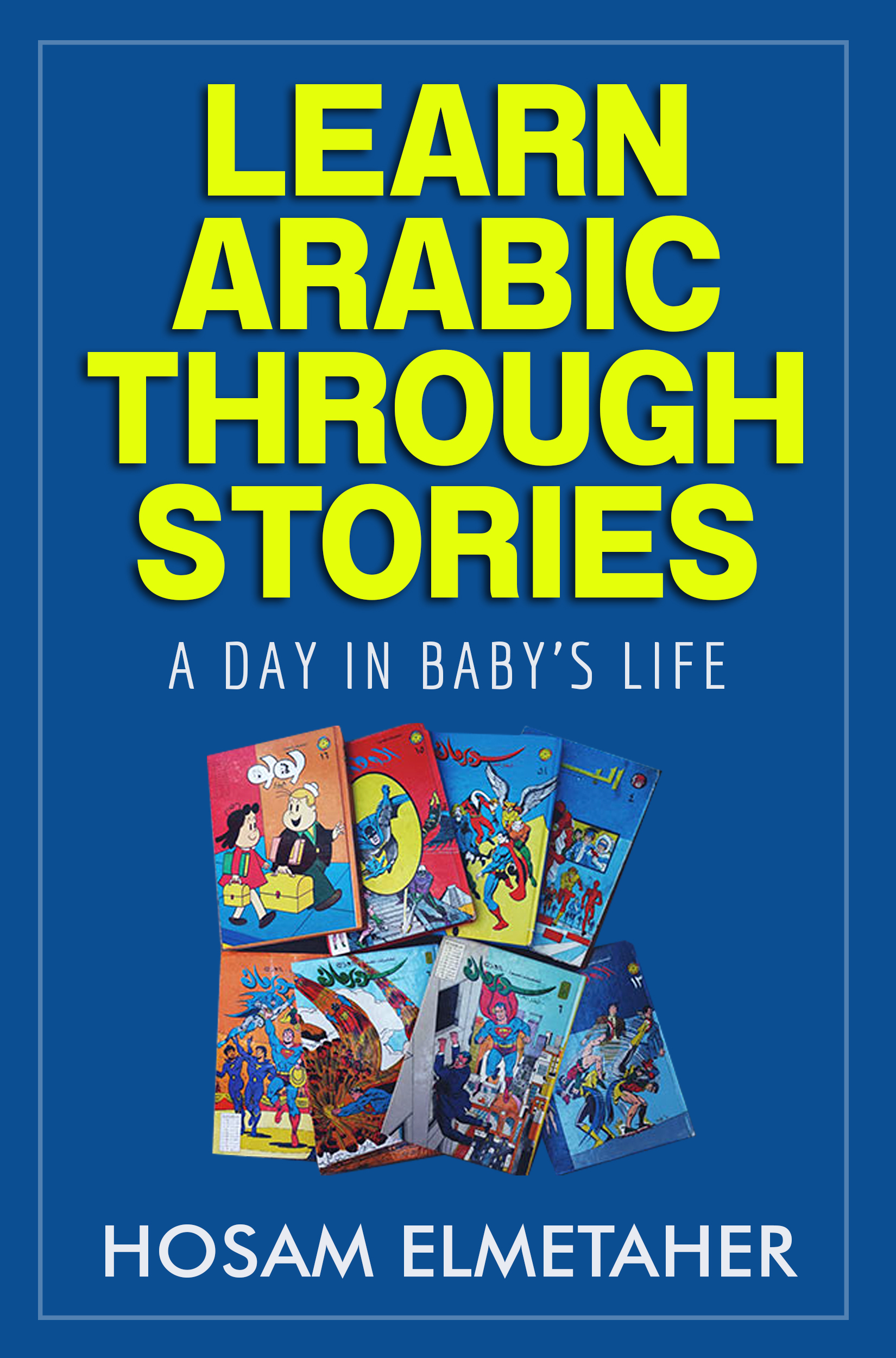 Learn Arabic Through Stories: A Day in Baby's Life by Hosam Elmetaher ...