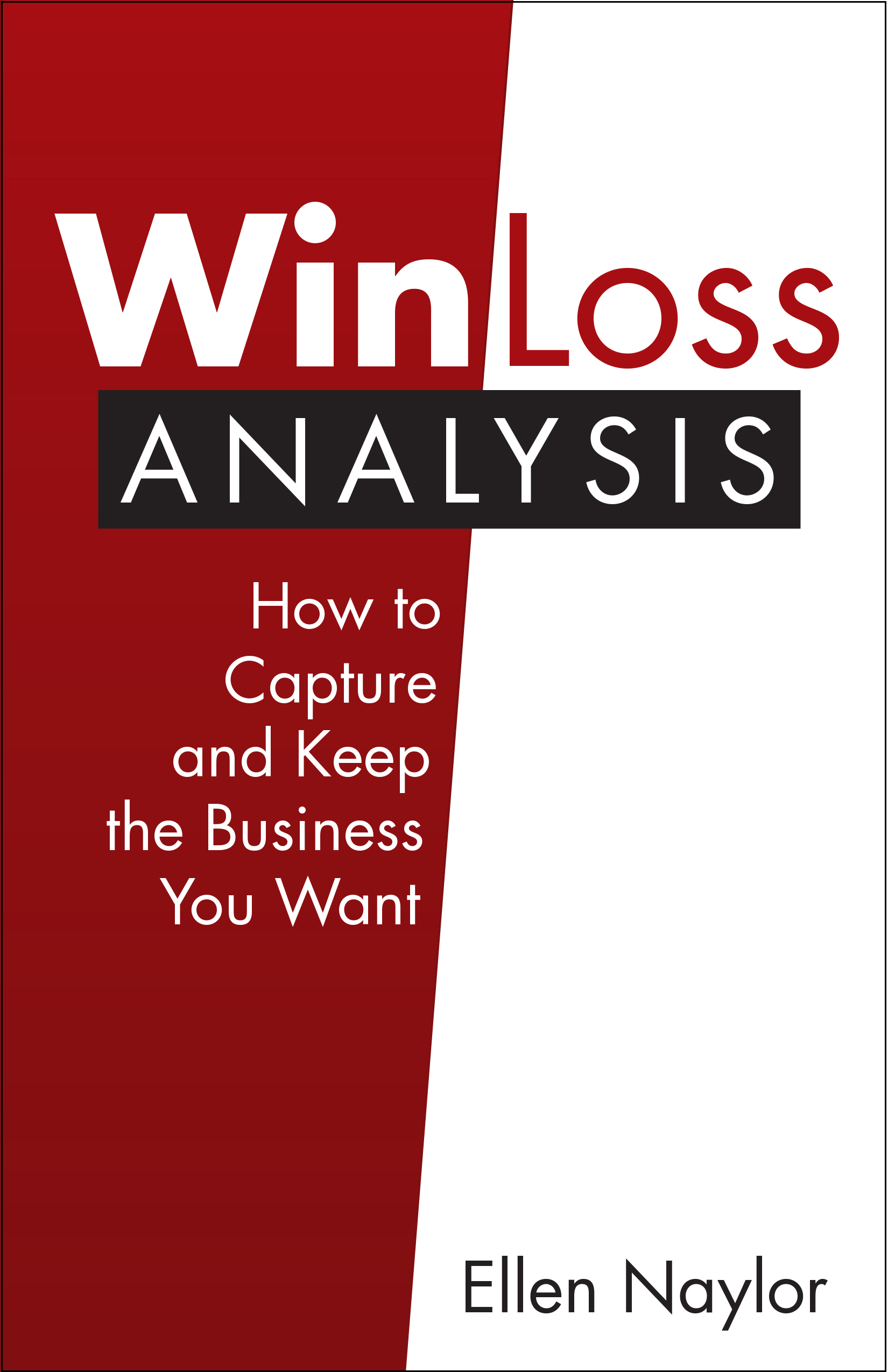 Win/Loss Analysis: How to Capture and Keep the Business You Want by ...