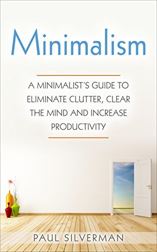 Minimalism: A Minimalist's Guide to Eliminate Clutter, Clear the Mind ...