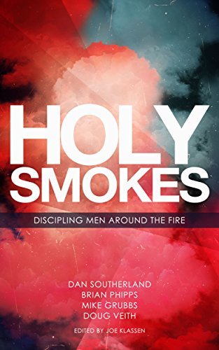 Holy Smokes: Discipling Men Around The Fire by Dan Southerland | Goodreads