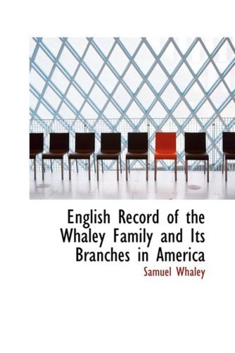 English Record of the Whaley Family and Its Branches in America by ...